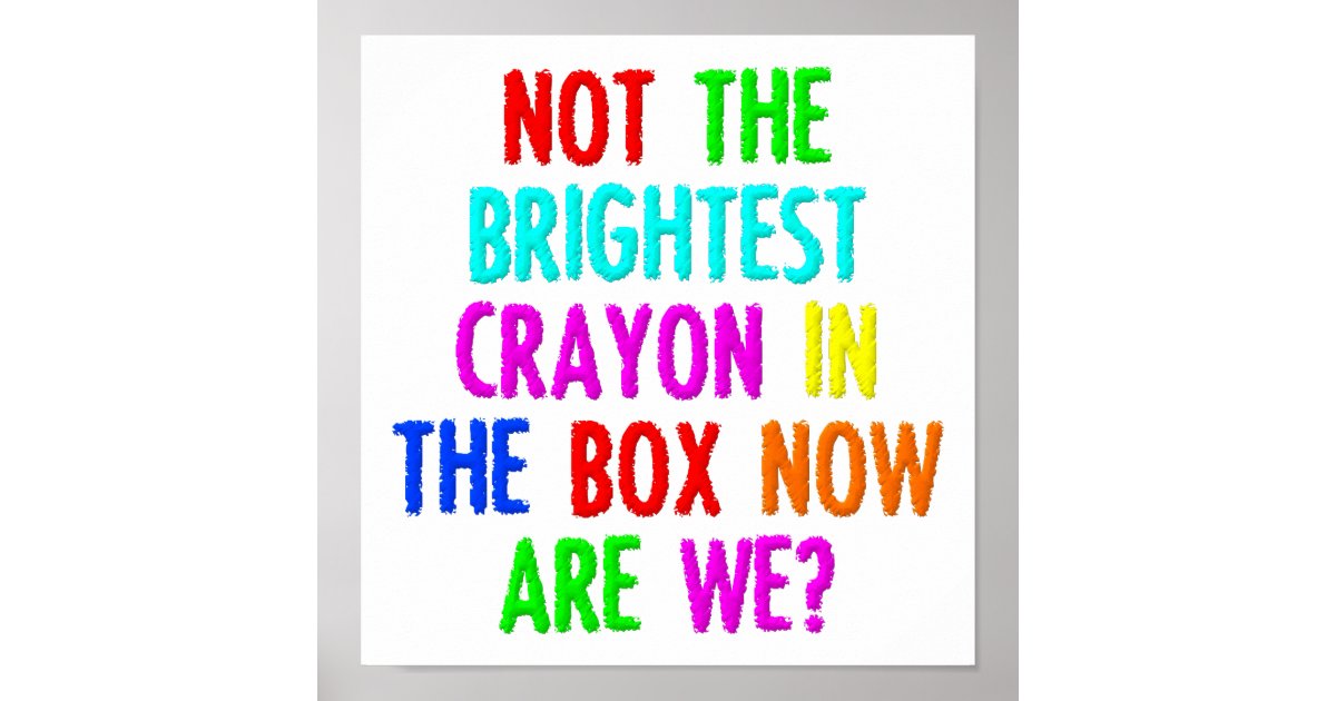 Not the Brightest Crayon Funny Poster | Zazzle