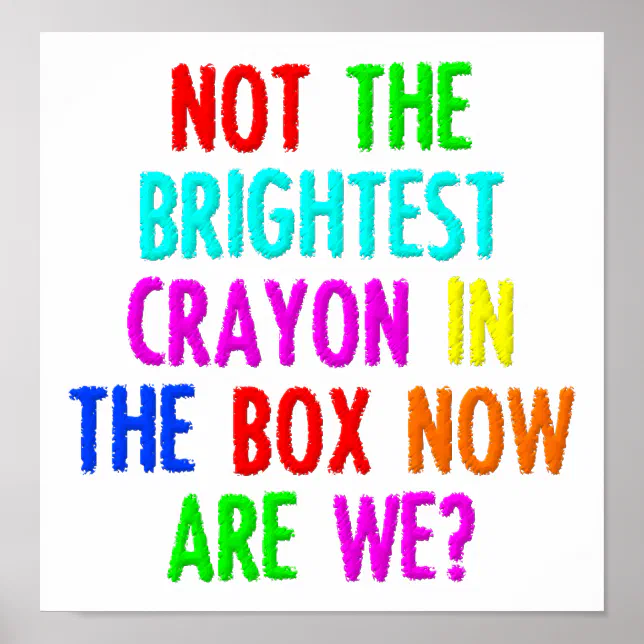Not the Brightest Crayon Funny Poster | Zazzle