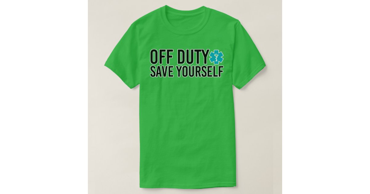 Off duty save yourself Paramedic humor T-Shirt | Zazzle
