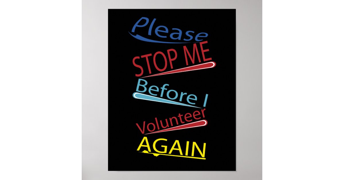 Please stop me before I volunteer again poster | Zazzle