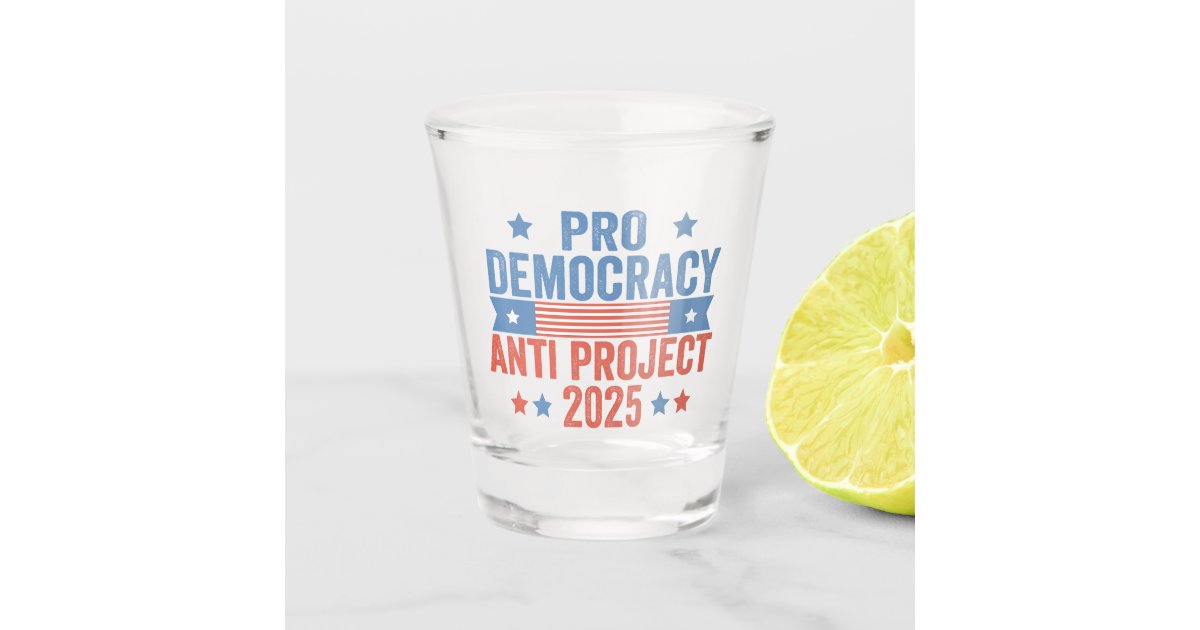Pro Democracy Anti Project 2025 Republican Trump Shot Glass | Zazzle