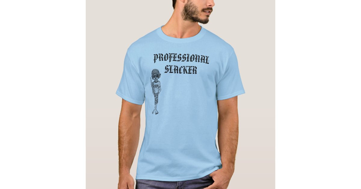 PROFESSIONAL SLACKER T-Shirt | Zazzle