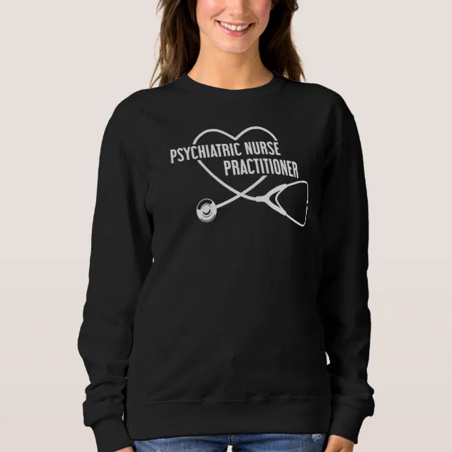 Psych Nurse Stethoscope Psychiatric Nurse Practit Sweatshirt | Zazzle