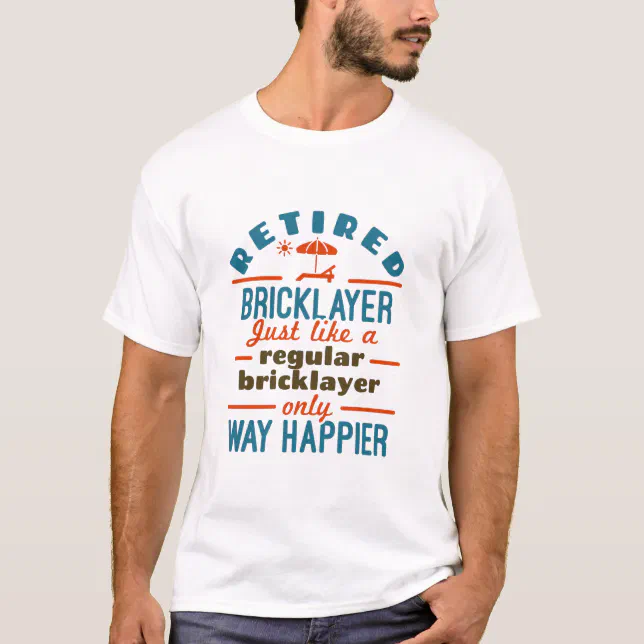 Retired Bricklayer Brick Mason Retirement Happier T-Shirt | Zazzle