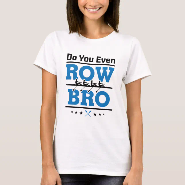 Rowing Crew Rower Do You Even Row Bro T-Shirt | Zazzle
