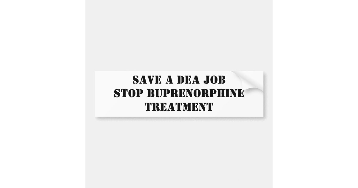 Save a DEA Job: Stop Buprenorphine Treatment Bumper Sticker | Zazzle