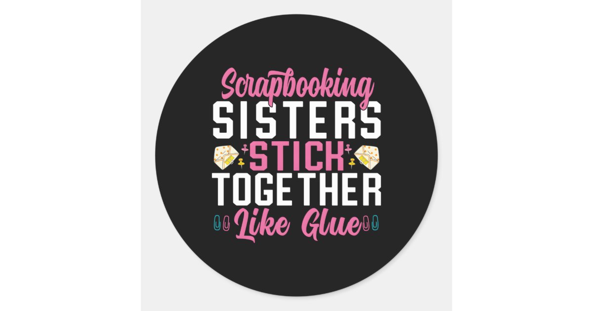 Scrapbooking Sisters Stick Together Like Glue Scra Classic Round ...