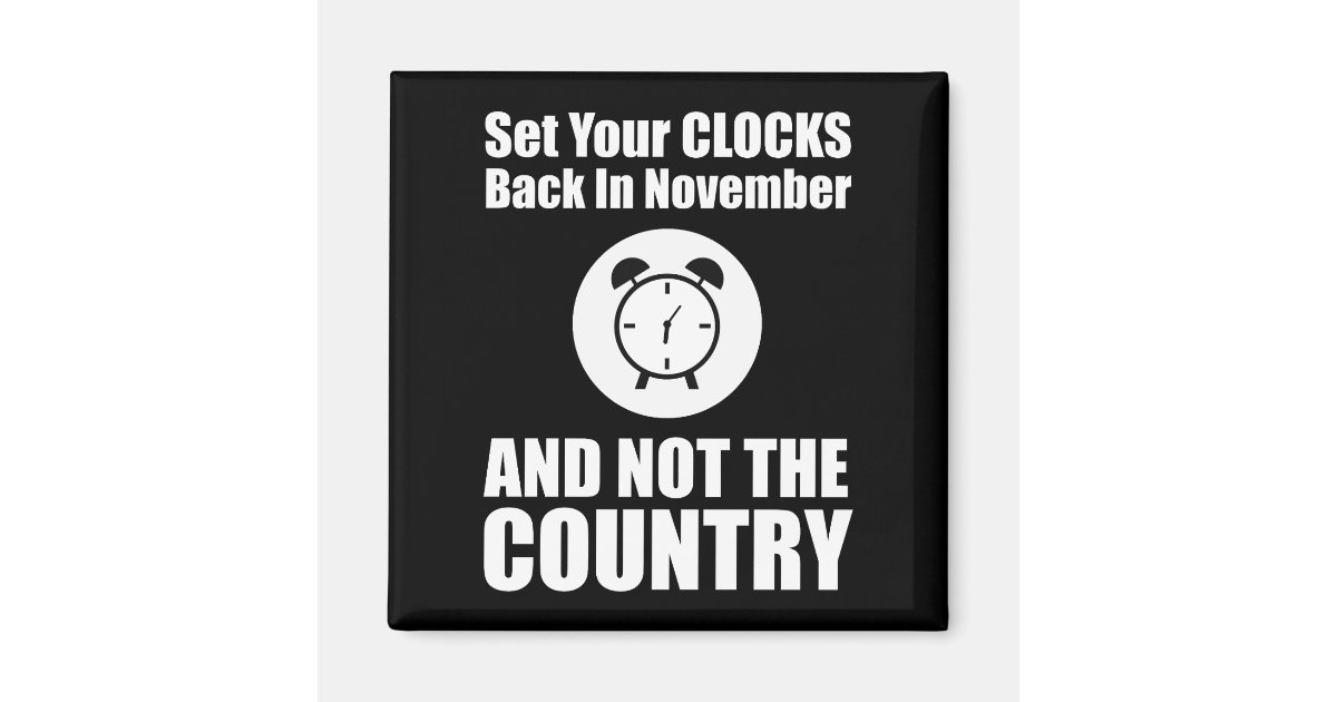 Set Your Clocks Back In November Not The Country Magnet | Zazzle