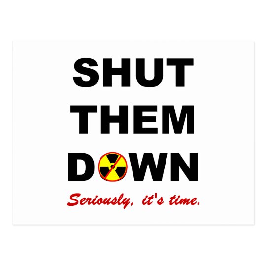 Shut Them Down Anti-Nuclear Slogan Postcard | Zazzle.com.au