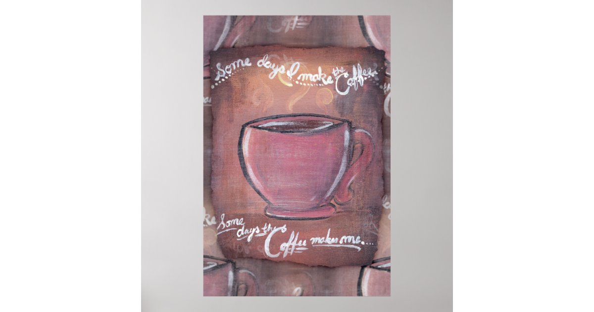 Some days I make the coffee... Poster | Zazzle