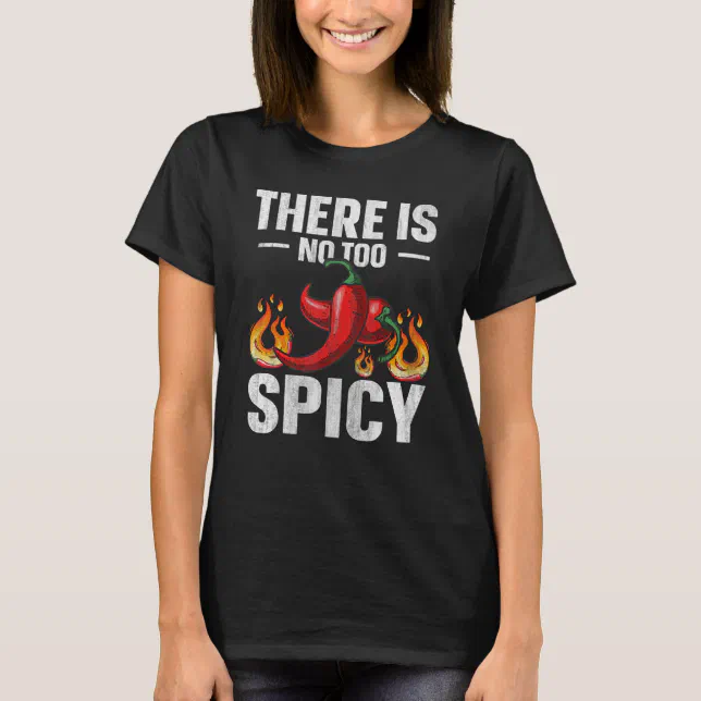 There is no too spicy Quote for a Spicy chilli pep T-Shirt | Zazzle