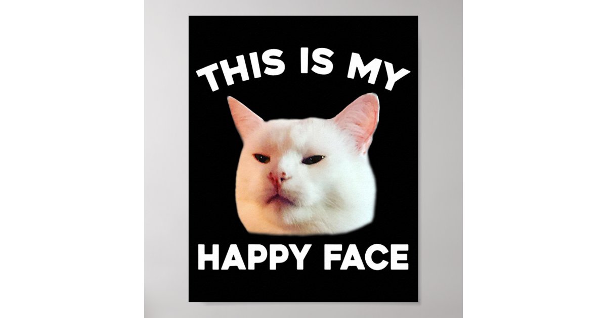 This Is My Happy Face Smudge The Cat Meme Sarcasti Poster | Zazzle