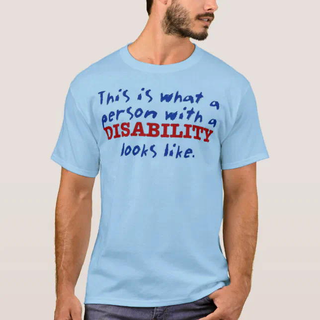 This is what a person with a disability looks like T-Shirt | Zazzle