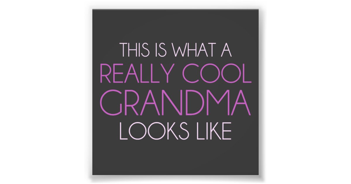 This is What a Really Cool Grandma Looks Like Photo Print | Zazzle
