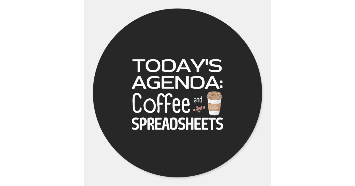 Today's Agenda: Coffee and Spreadsheets Classic Round Sticker | Zazzle