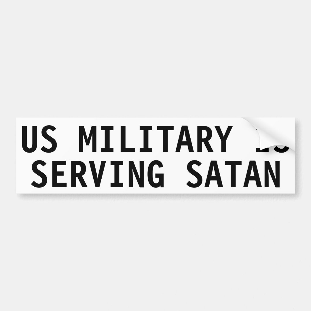 US MILITARY IS SERVING SATAN BUMPER STICKER | Zazzle