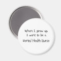 When I grow up I want to be a Mental Health Nurse Magnet | Zazzle