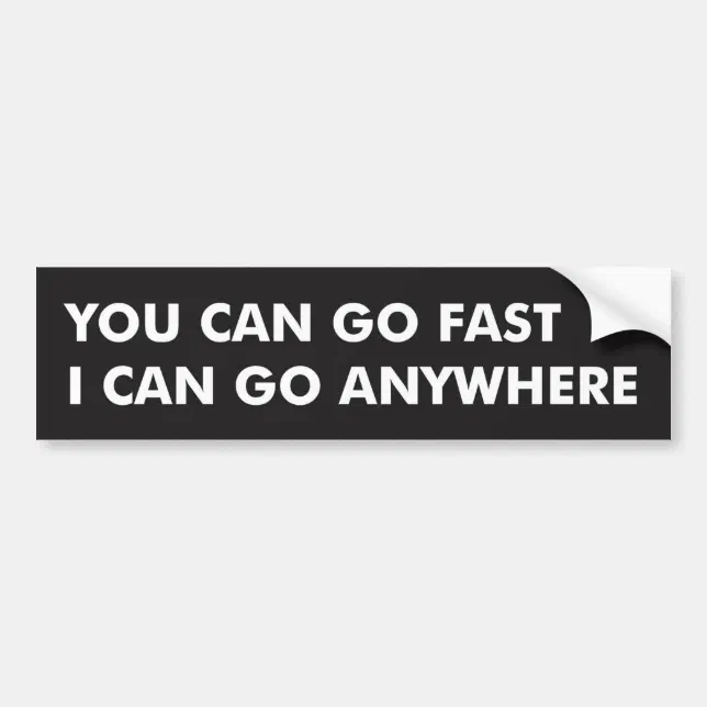 You Can Go Fast, I Can Go Anywhere Bumper Sticker | Zazzle