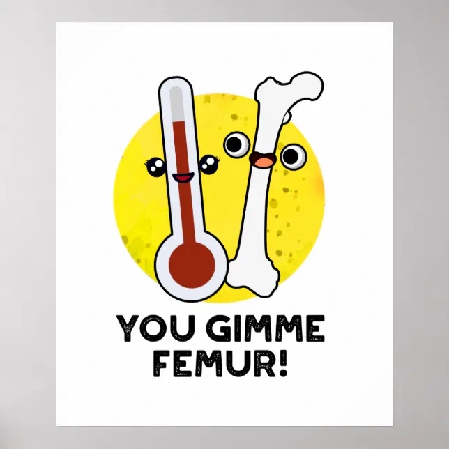 You Gimme Femur Funny Anatomy Bone Pun Poster | Zazzle