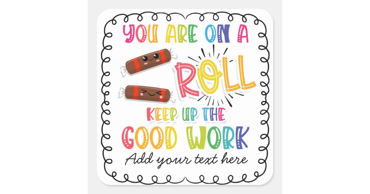 your on a roll keep up the good work square sticker | Zazzle