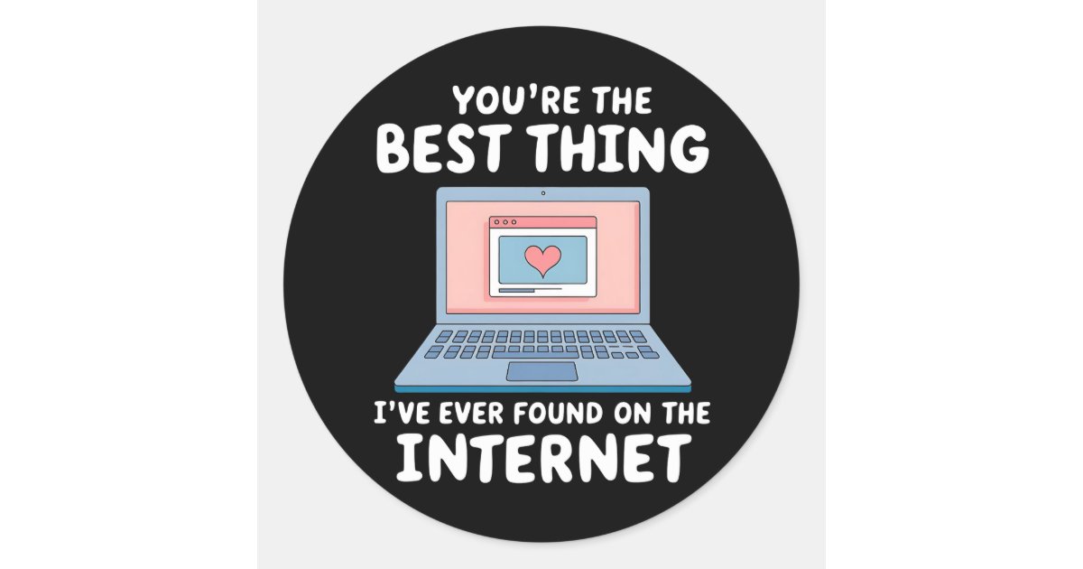 You're The Best Thing I've Ever Found On Internet Classic Round Sticker ...